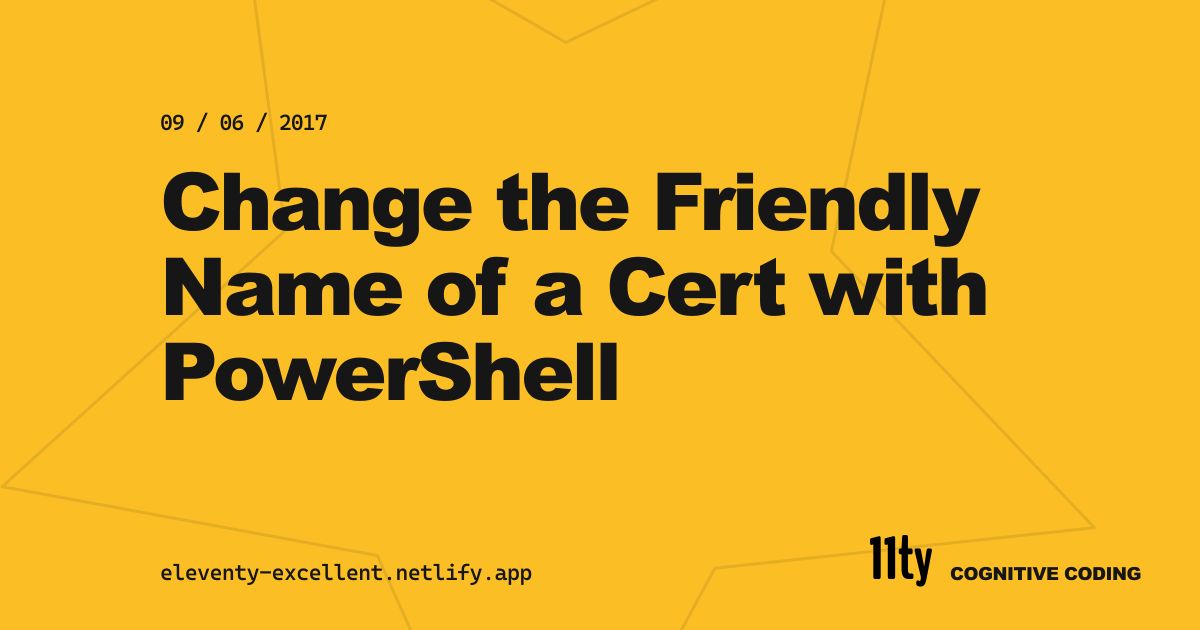 Change the Friendly Name of a Cert with PowerShell