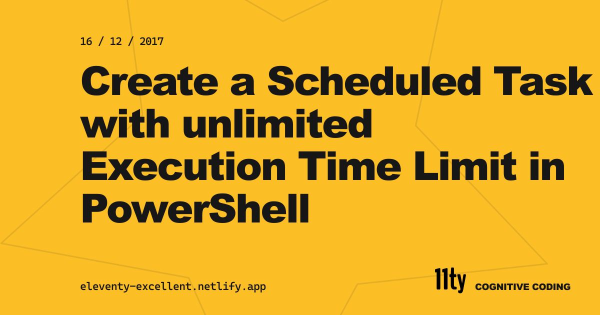 Create A Scheduled Task With Unlimited Execution Time Limit In Powershell