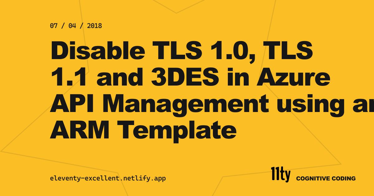 Disable Tls 10 Tls 11 And 3des In Azure Api Management Using An Arm